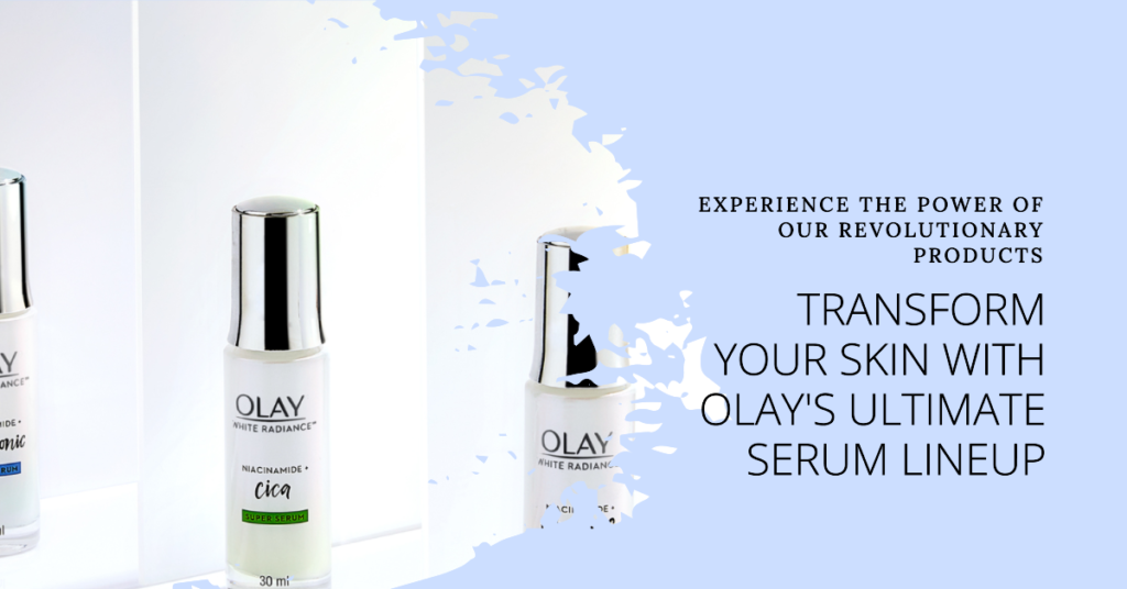Olay Serum Lineup to Transform Your Skin in 2023!